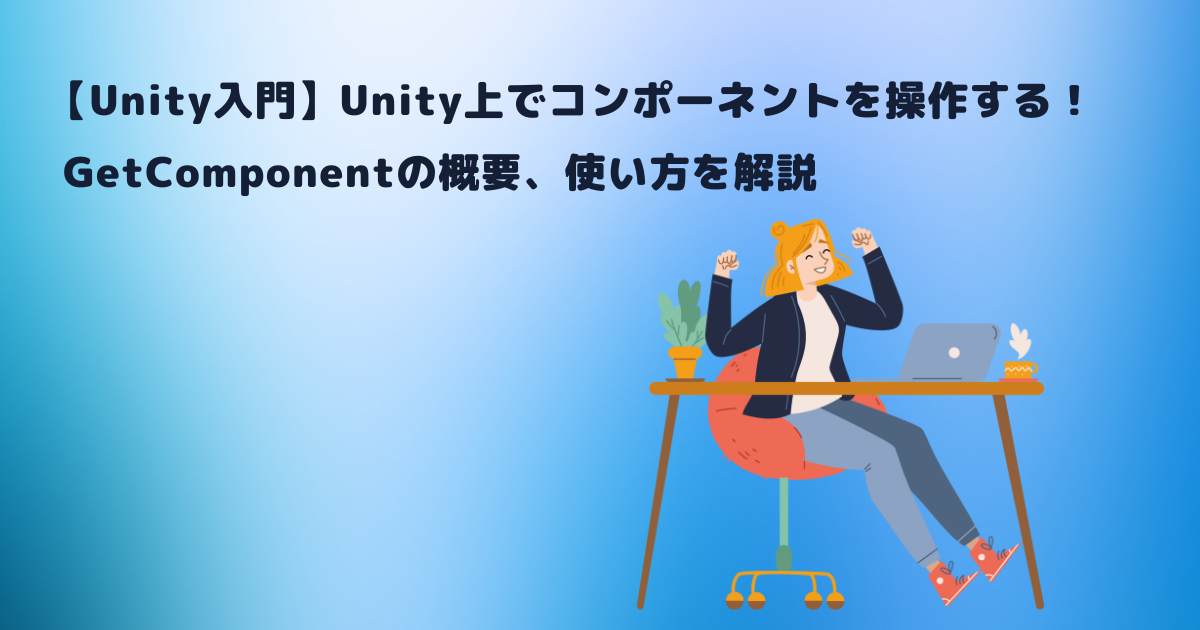 【Unity入門】Unity上でコンポーネントを操作する！GetComponentの概要、使い方を解説 | メタバース相談室