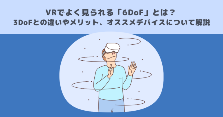 VRでよく見られる「6DoF」とは？3DoFとの違いやメリット、オススメデバイスについて解説 | メタバース相談室